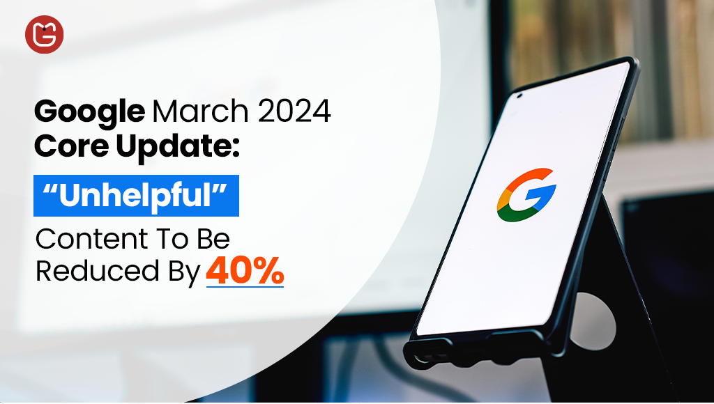 Google's March 2024 Update: Say Bye To 40% Unhelpful Content!
